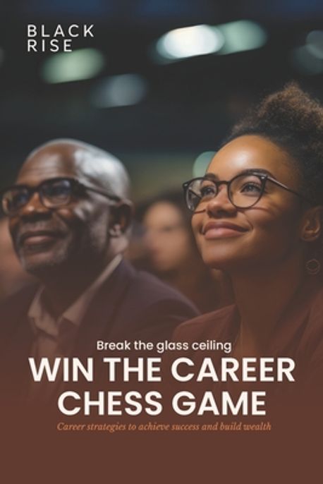 Break the glass ceiling - Win the career chess game | Rise, Black - 교보문고
