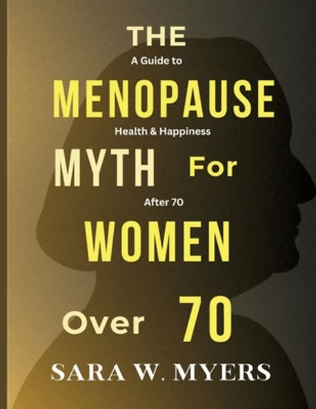 The Menopause Myth for Women Over 70 | Myers, Sara W. - 교보문고