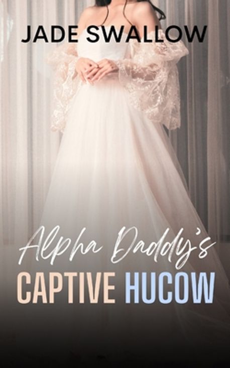 Alpha Daddy's Captive Hucow | Swallow, Jade - 교보문고