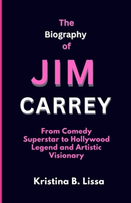 The Biography of Jim Carrey | B. Lissa, Kristina - 교보문고