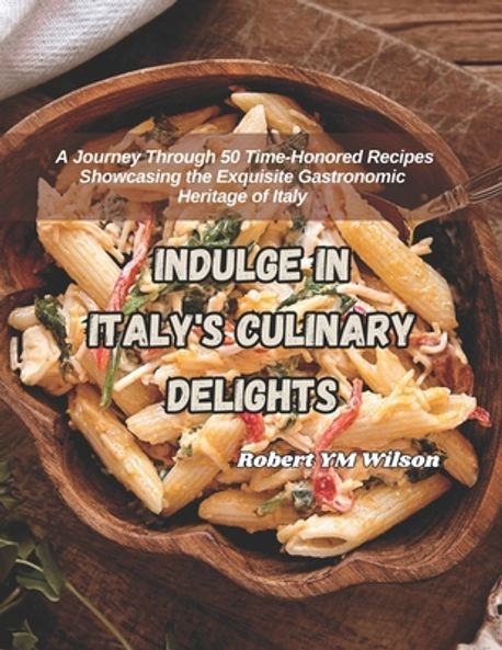 Indulge in Italy's Culinary Delights | Wilson, Robert Ym - 교보문고