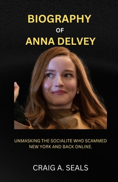 Biography of Anna Delvey | A. Seals, Craig - 교보문고