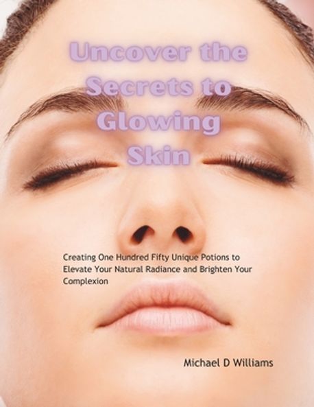 Uncover the Secrets to Glowing Skin | Williams, Michael D. - 교보문고