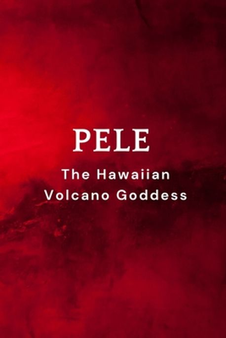 Pele - The Hawaiian Volcano Goddess | Muir, Nichole - 교보문고