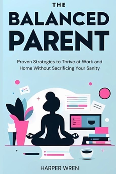 The Balanced Parent | Wren, Harper - 교보문고