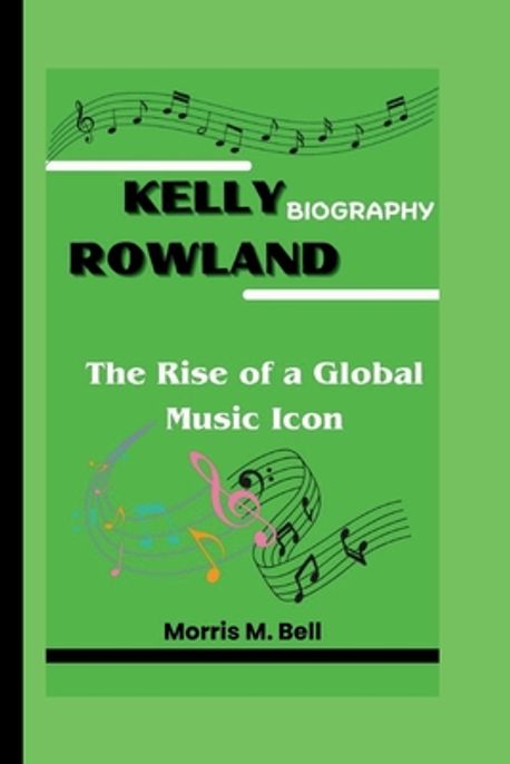 Kelly Rowland Biography | M. Bell, Morris - 교보문고