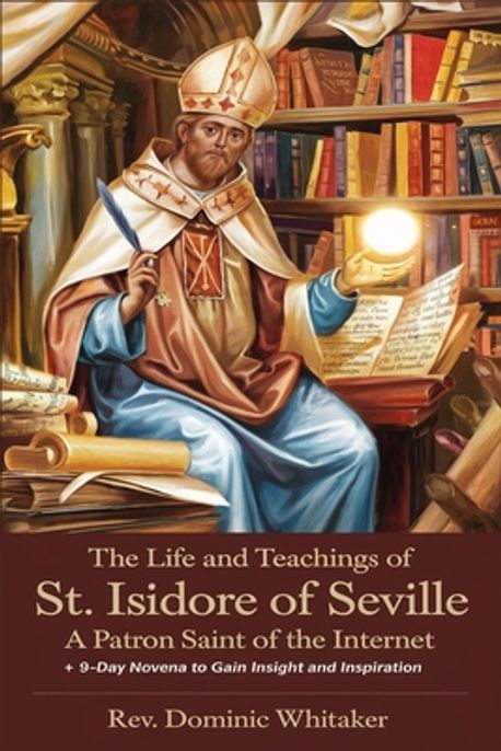 The Life and Teachings of St. Isidore of Seville | Whitaker, Dominic - 교보문고