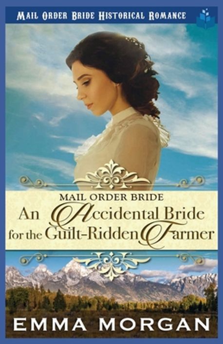 An Accidental Bride for the Guilt-Ridden Farmer | Morgan, Emma - 교보문고