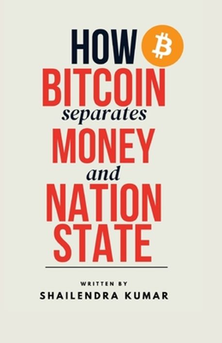 How BITCOIN Separates MONEY and NATION STATE | Kumar, Shailendra - 교보문고