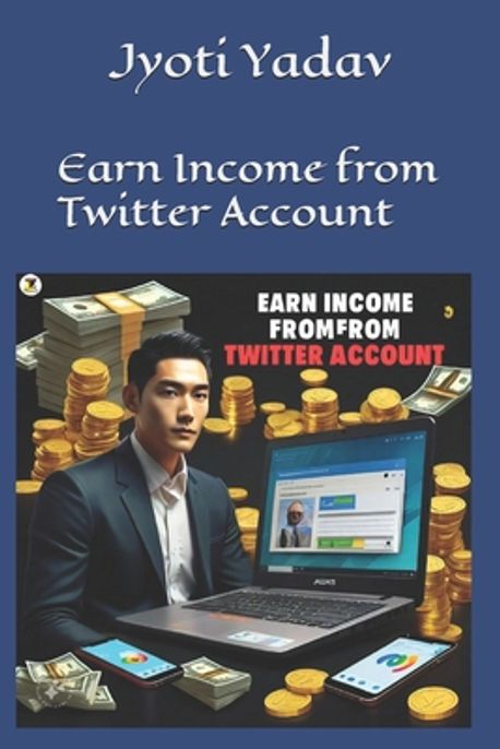 Earn Income from Twitter Account | Yadav, Jyoti - 교보문고