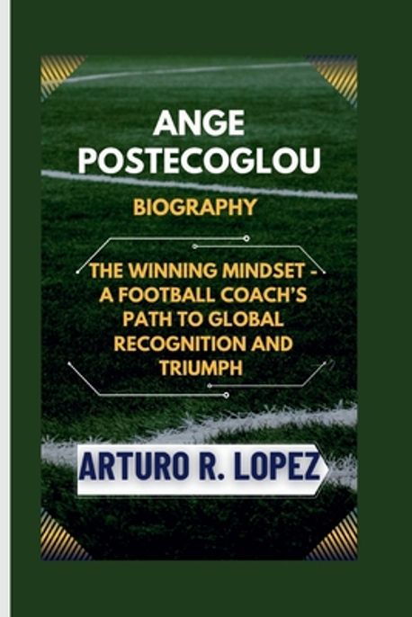 Ange Postecoglou Biography | R. Lopez, Arturo - 교보문고