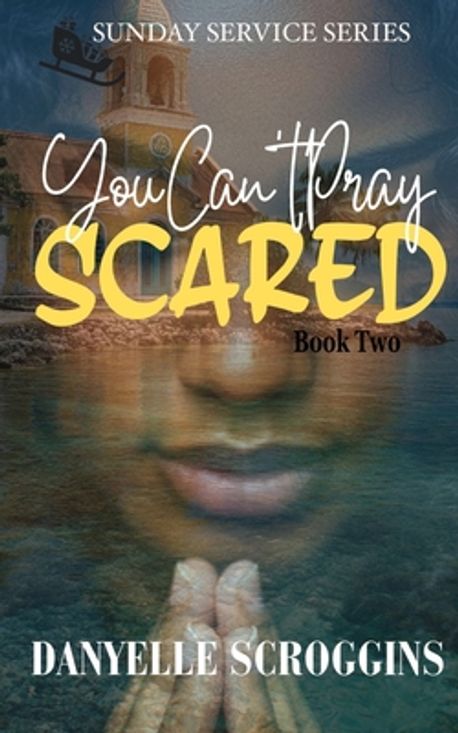 You Can't Pray Scared | Scroggins, Danyelle - 교보문고