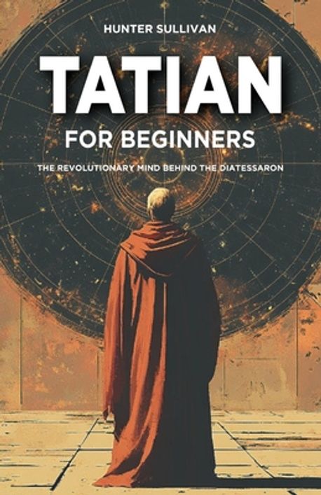 Tatian for Beginners | Sullivan, Hunter - 교보문고