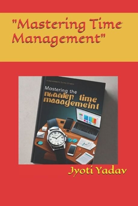Mastering Time Management | Yadav, Jyoti - 교보문고