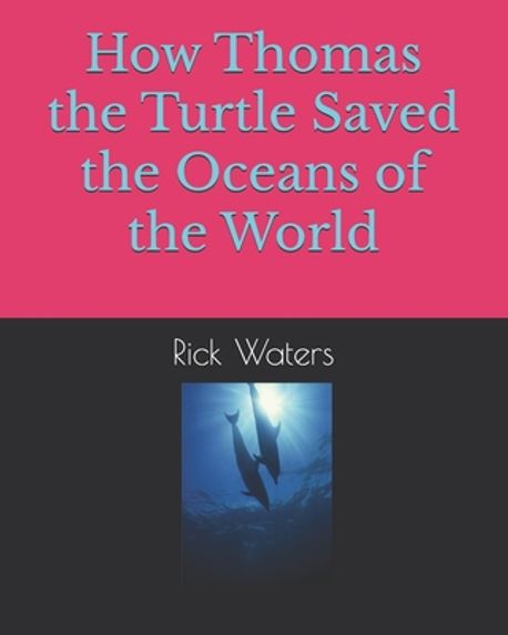 How Thomas the Turtle Saved the Oceans of the World | Waters, Rick - 교보문고