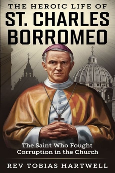 The Heroic Life of St. Charles Borromeo | Hartwell, Tobias - 교보문고