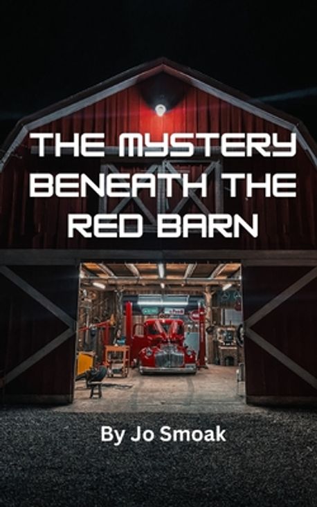 The Mystery Beneath the Red Barn | Smoak, Jo - 교보문고