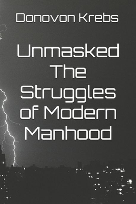 Unmasked The Struggles of Modern Manhood | Krebs, Donovon James - 교보문고