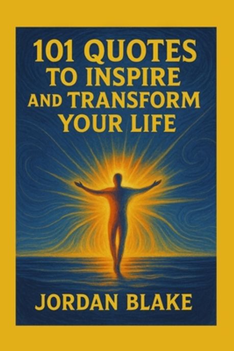 101 Quotes to Inspire and Transform Your Life | Blake, Jordan - 교보문고