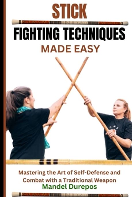 Stick Fighting Techniques Made Easy | Durepos, Mandel - 교보문고