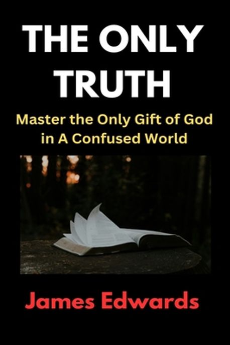 The Only Truth | Edwards, James - 교보문고