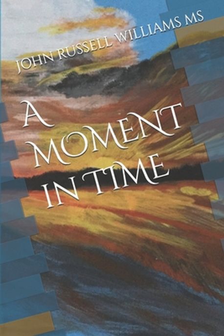 A MOMENT in TIME | Williams, John Russell - 교보문고