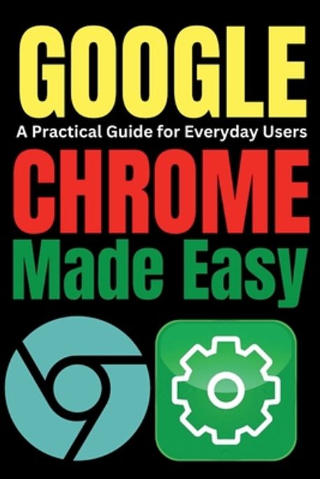 Google Chrome Made Easy | Trends, Tech - 교보문고