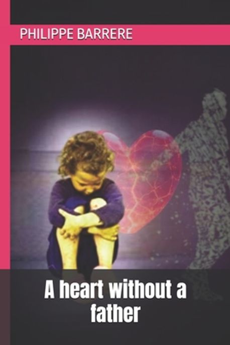 A heart without a father | Barrere, Philippe - 교보문고