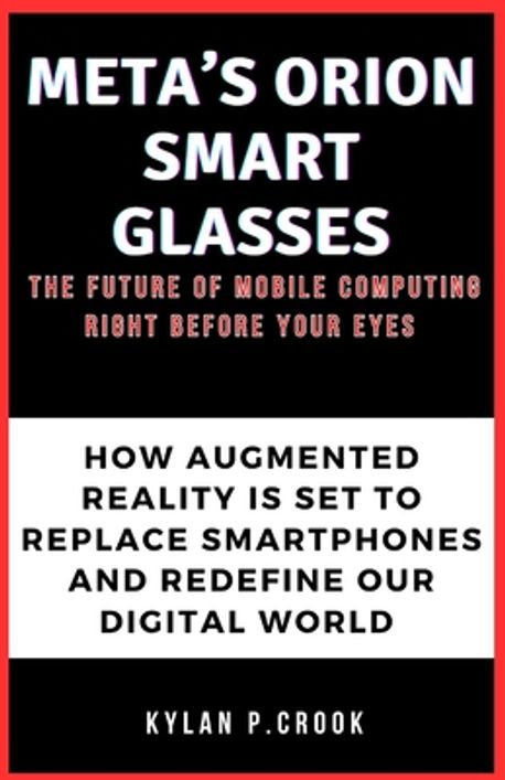 Meta's Orion Smart Glasses | P. Crook, Kylan - 교보문고