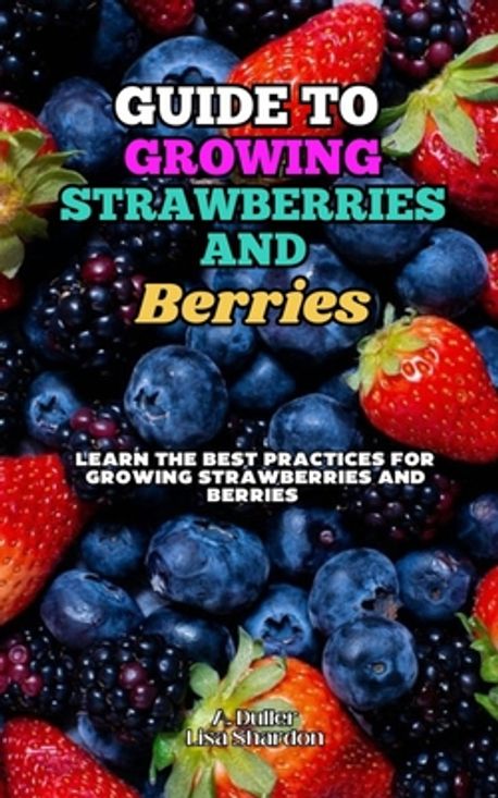 Guide to Growing Strawberries and Berries | Shardon, Lisa - 교보문고