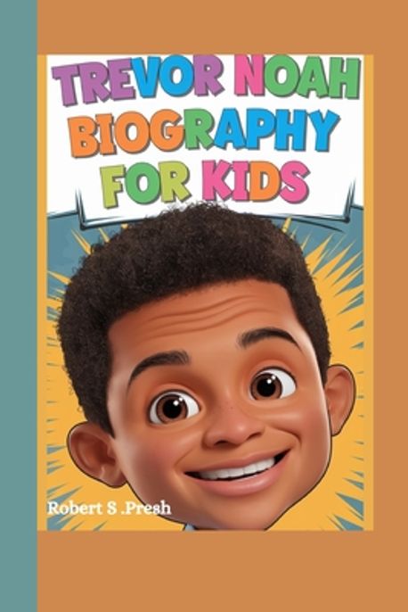 Trevor Noah Biography for Kids | S. Presh, Robert - 교보문고