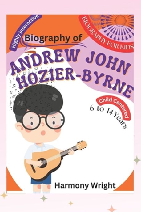 Biography of Andrew John Hozier-Byrne For Kids | Wright, Harmony - 교보문고