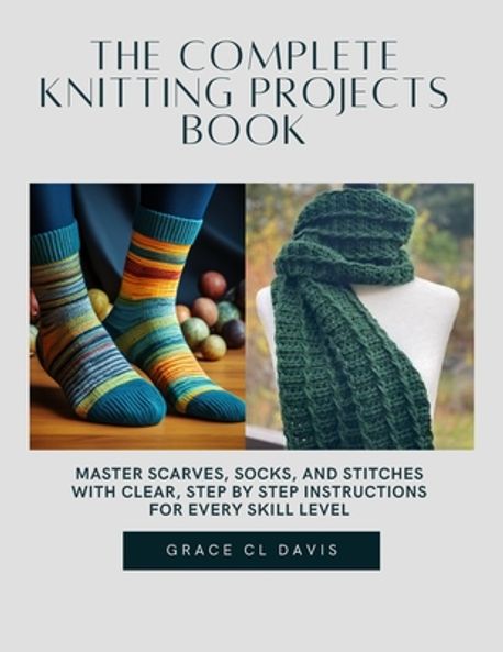 The Complete Knitting projects Book | Davis, Grace CL - 교보문고