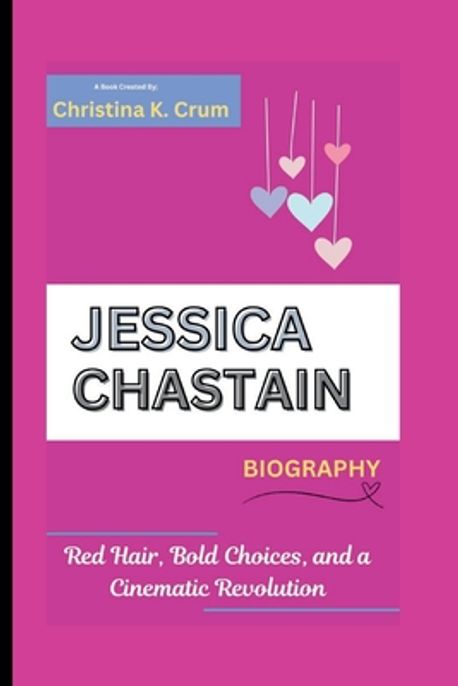 Jessica Chastain Biography | K. Crum, Christina - 교보문고