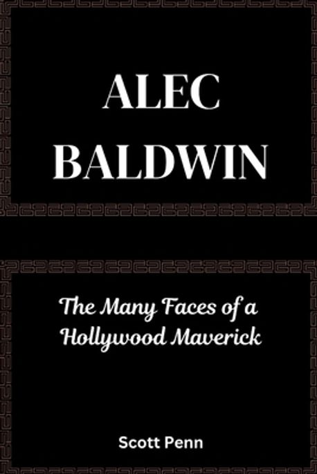 Biography of Alec Baldwin | Penn, Scott - 교보문고