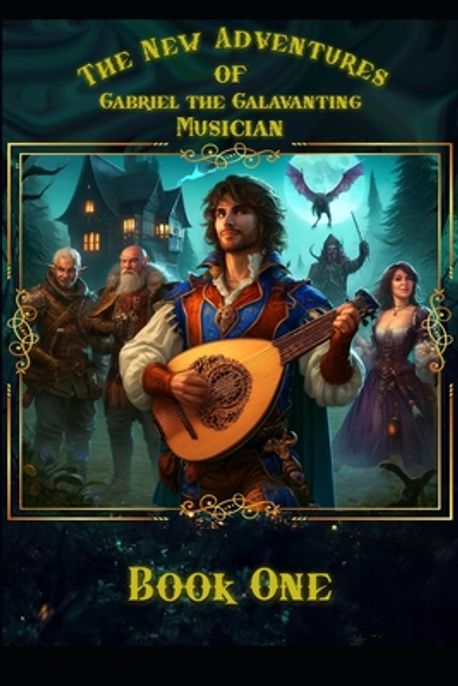 The New Adventures of Gabriel the Galavanting Musician - Book One ...