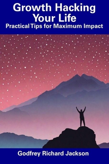 Growth Hacking Your Life | Jackson, Godfrey Richard - 교보문고