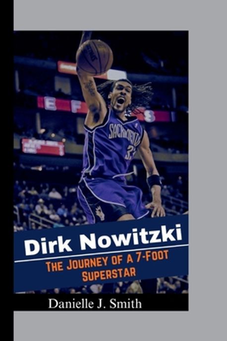 The Biography Of Dirk Nowitzki | J. Smith, Danielle - 교보문고