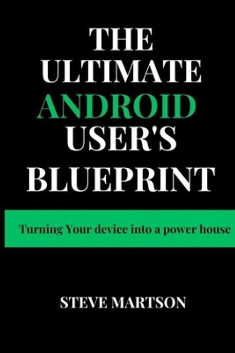 The Ultimate Android User's Blueprint | Martson, Steve - 교보문고