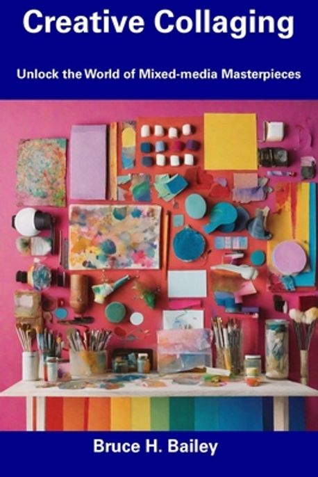 Creative Collaging | Bailey, Bruce H. - 교보문고