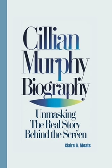 Cillian Murphy Biography | G. Moats, Claire - 교보문고