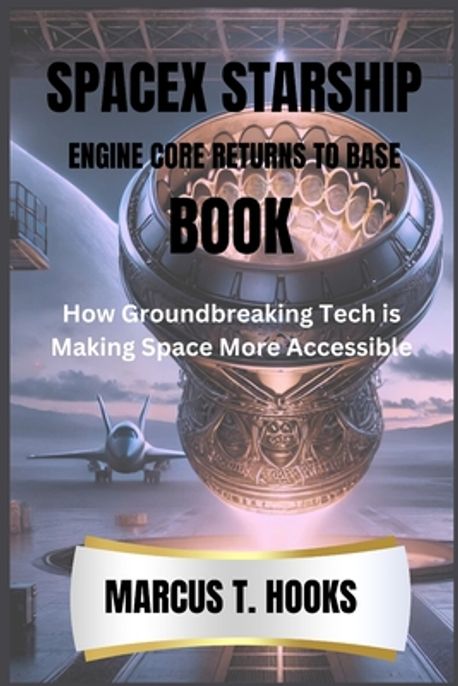 Spacex Starship Engine Core Returns to Base Book | Hooks, Marcus T. - 교보문고