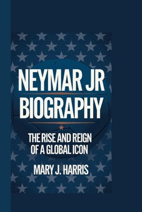 Neymar Jr Biography | J. Harris, Mary - 교보문고