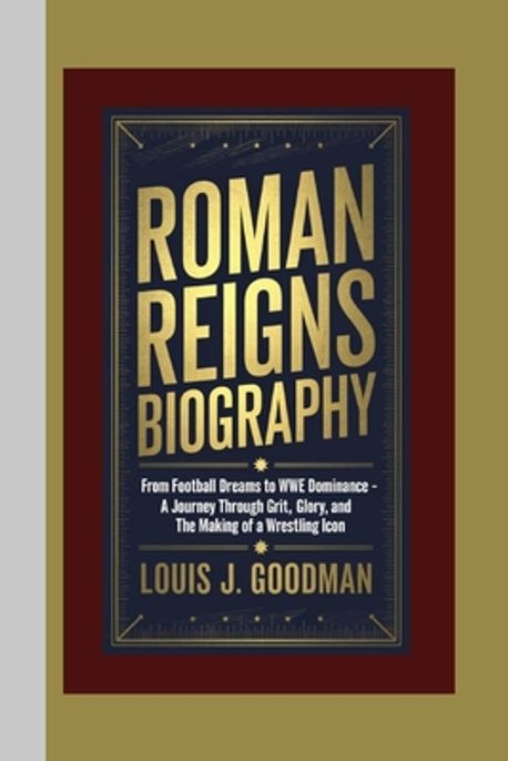 Roman Reigns Biography | J. Goodman, Louis - 교보문고