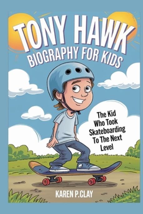 Tony Hawk Biography for Kids | P. Clay, Karen - 교보문고