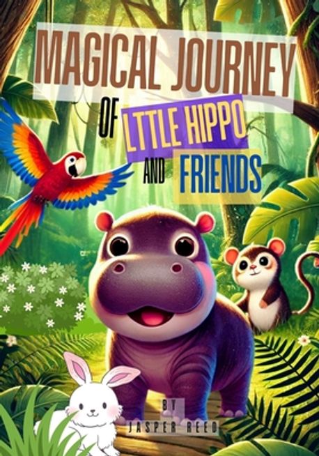 The Magical Journey of Little Hippo and Friends | Reed, Jasper - 교보문고