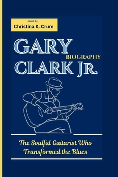 Gary Clark Jr. Biography | K. Crum, Christina - 교보문고