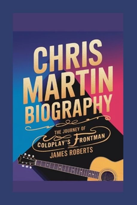 Chris Martin biography | Roberts, James - 교보문고
