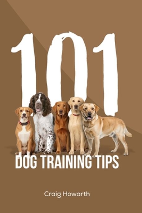 101 Dog Training Tips | Howarth, Craig - 교보문고