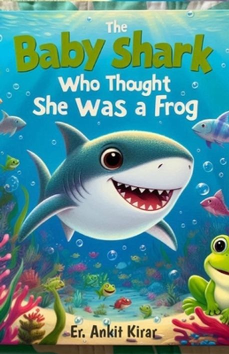 The Baby Shark Who Thought She Was a Frog | Kirar, Ankit - 교보문고